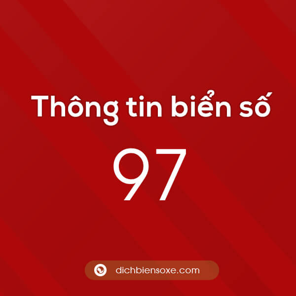 Thông tin biển số xe 97 ở tỉnh nào? Biển số 97 ở đâu? - Dịch Biển Số Xe