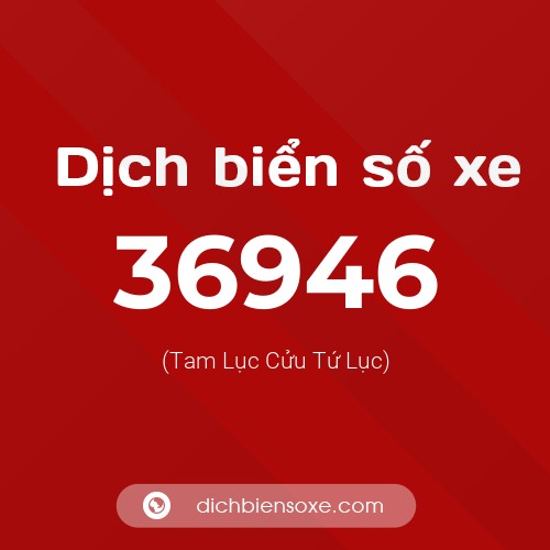 Xem ý nghĩa phong thủy biển số xe 36946 (Lộc Trường Cửu Tử Lộc)